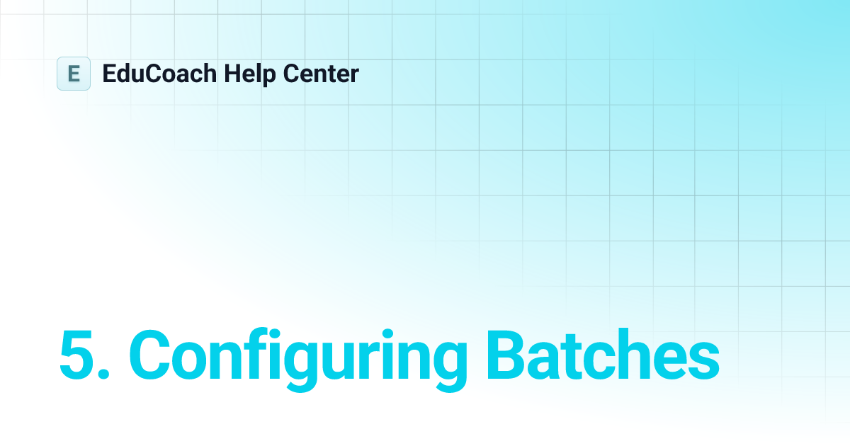 5. Configuring Batches | EduCoach Help Center